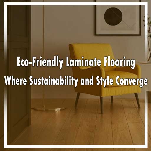 Sustainable Style with Eco-Friendly Laminate Flooring